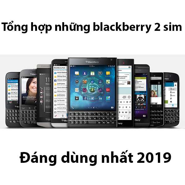 Những chiếc blackberry 2 sim đáng dùng nhất năm 2019 cho bạn